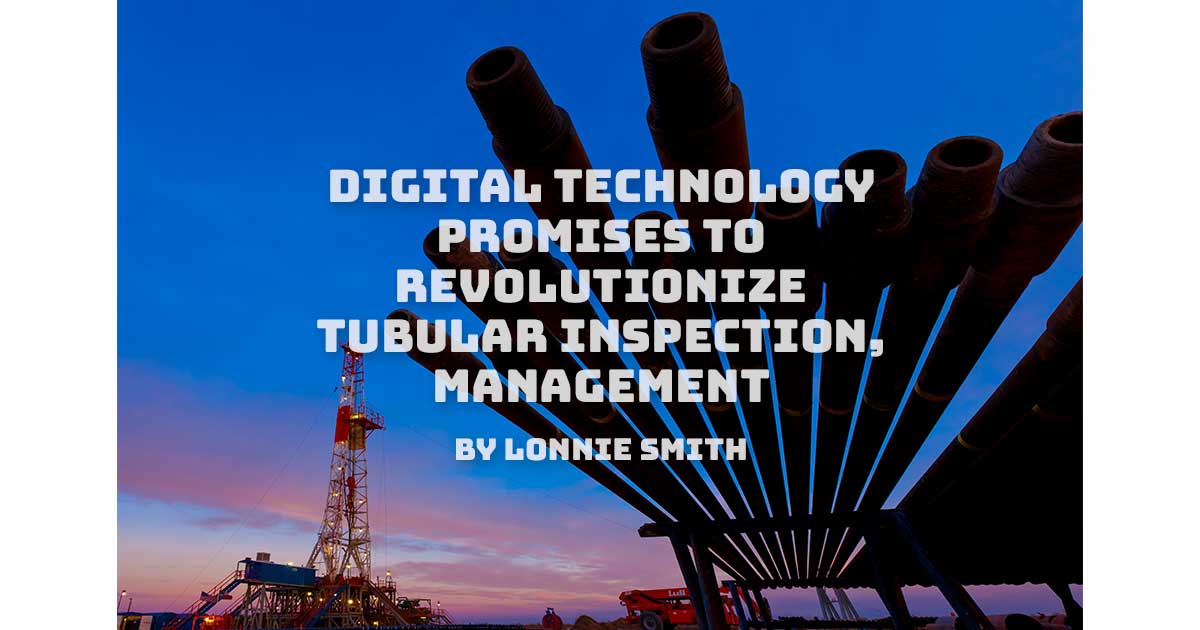 Digital Technology Promises To Revolutionize Tubular Inspection, Manag